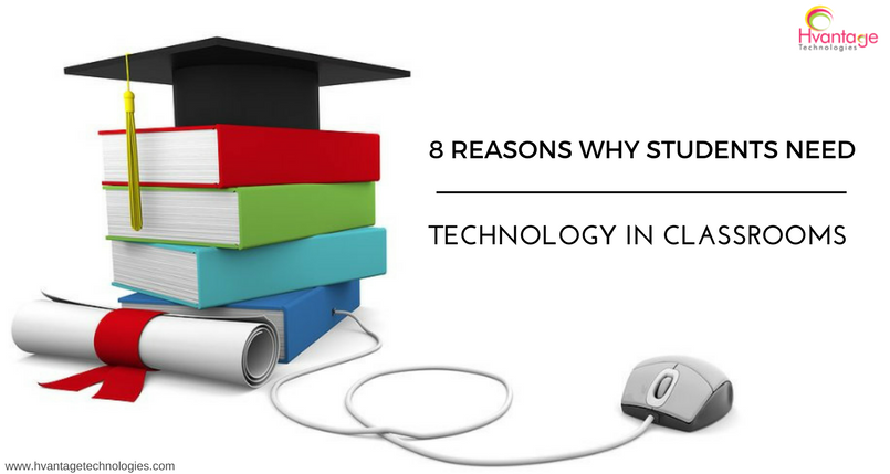 8 Reasons Why Students Need Technology in Classrooms 8 Reasons Why Students Need Technology in Classrooms